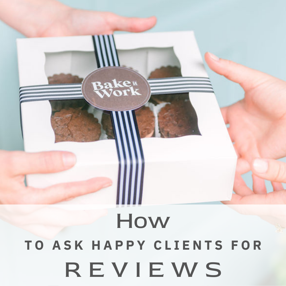 How To Ask Happy Clients For Reviews - bakeitwork.com